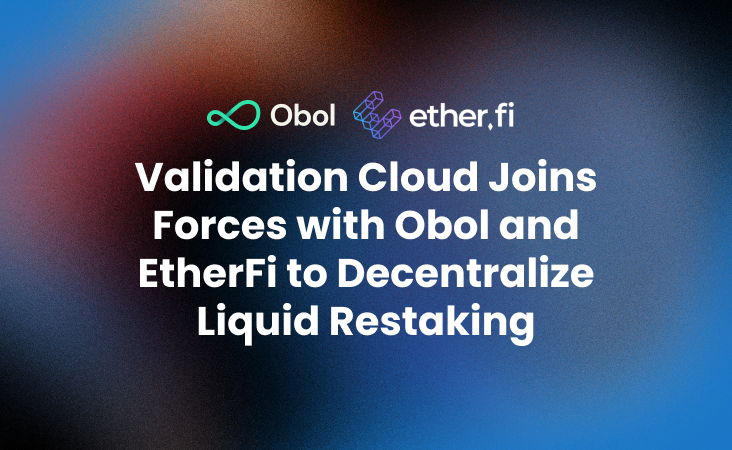 Validation Cloud Joins Forces with Obol and EtherFi to Decentralize Liquid Restaking